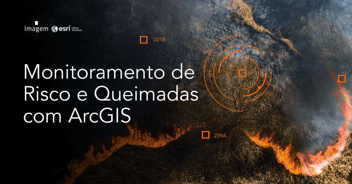 Monitoramento de Risco e Queimadas com ArcGIS - Imagem | Esri Official Distributor
